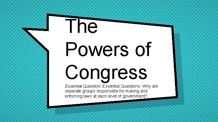 The Powers of Congress Essential Question Essential Questions
