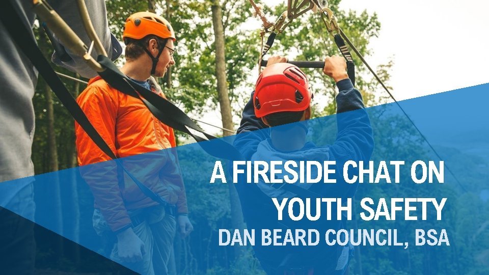 WHY WE ARE HERE Youth Safety A FIRESIDE