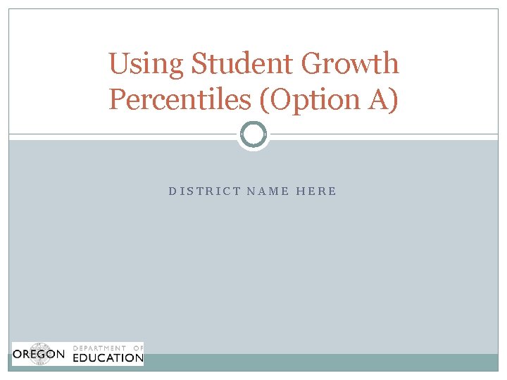 Using Student Growth Percentiles Option A DISTRICT NAME