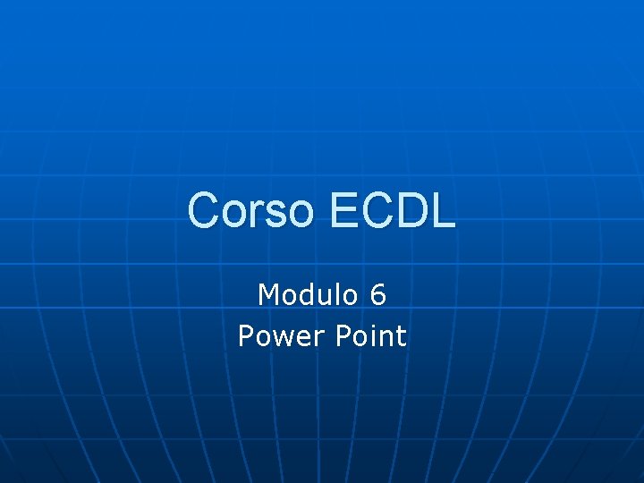 Corso ECDL Modulo 6 Power Point Power Point