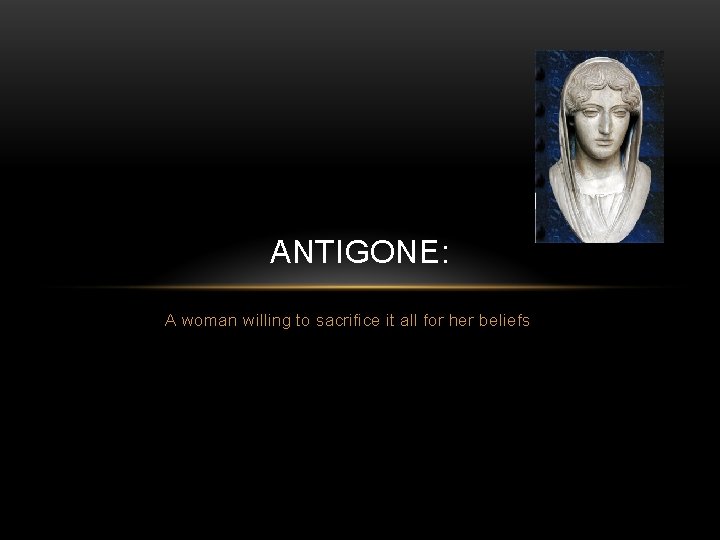ANTIGONE A woman willing to sacrifice it all