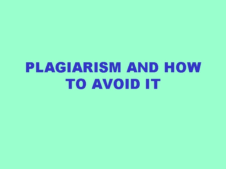 PLAGIARISM AND HOW TO AVOID IT This session