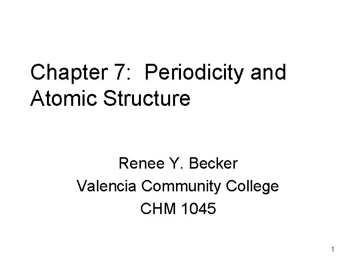 Chapter 7 Periodicity and Atomic Structure Renee Y