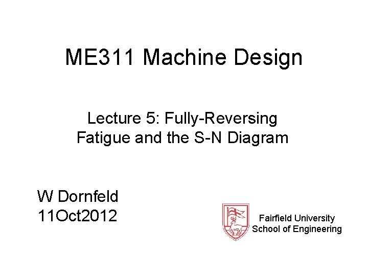 ME 311 Machine Design Lecture 5 FullyReversing Fatigue
