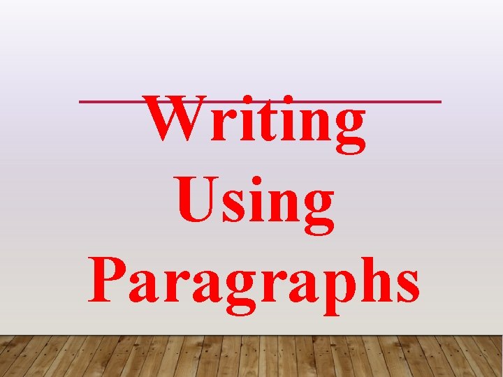 Writing Using Paragraphs WHAT ARE WE LEARNING TODAY