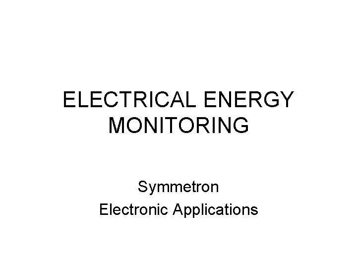 ELECTRICAL ENERGY MONITORING Symmetron Electronic Applications Measure in