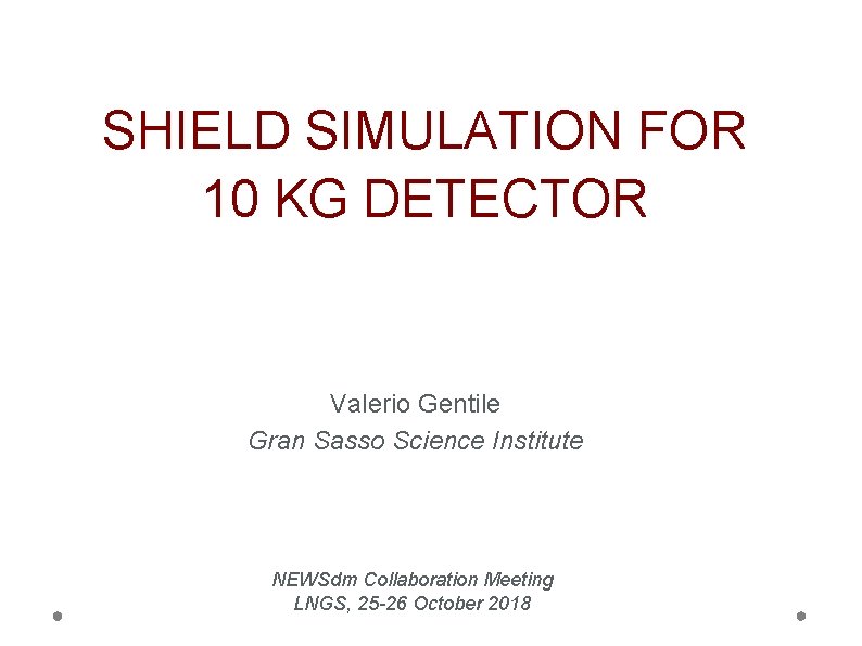 SHIELD SIMULATION FOR 10 KG DETECTOR Valerio Gentile