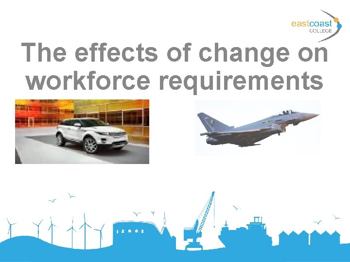 The effects of change on workforce requirements Effects