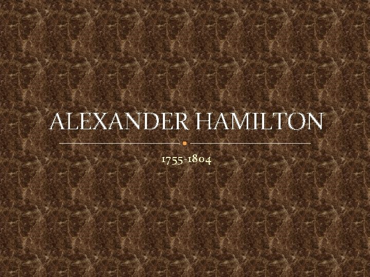 ALEXANDER HAMILTON 1755 1804 ALEXANDER HAMILTON Born into