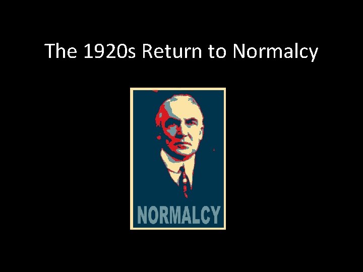 The 1920 s Return to Normalcy Americas present