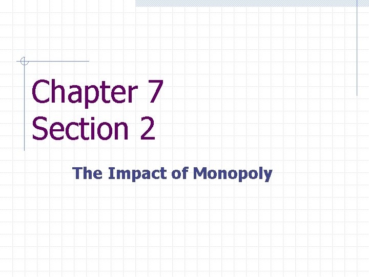 Chapter 7 Section 2 The Impact of Monopoly