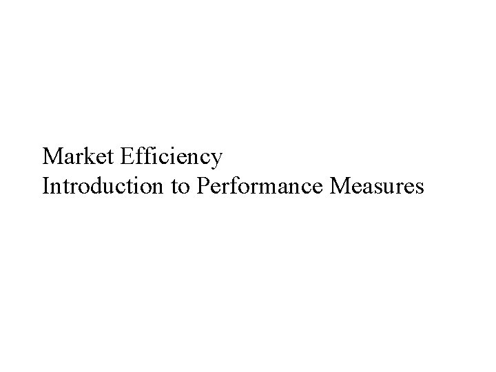 Market Efficiency Introduction to Performance Measures Definition of