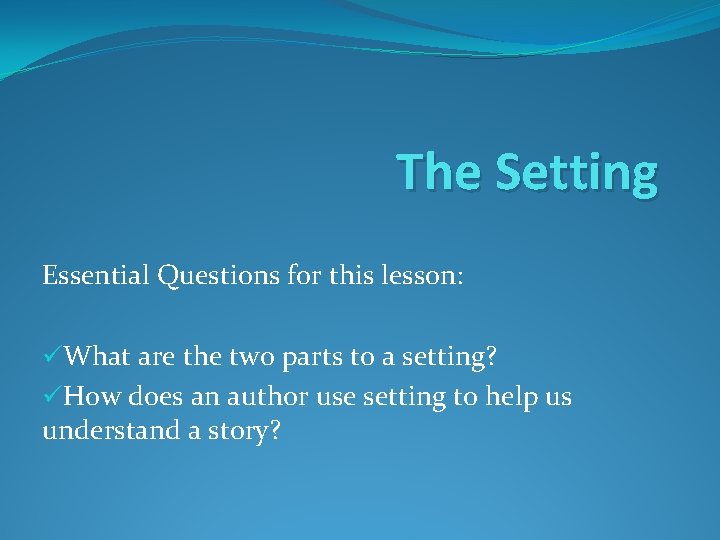The Setting Essential Questions for this lesson What
