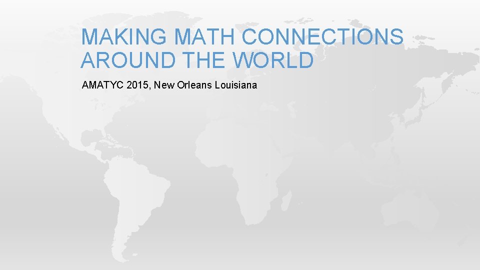 MAKING MATH CONNECTIONS AROUND THE WORLD AMATYC 2015