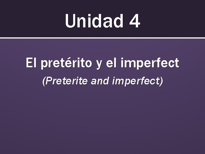 Unidad 4 El pretrito y el imperfect Preterite