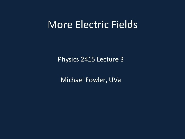 More Electric Fields Physics 2415 Lecture 3 Michael