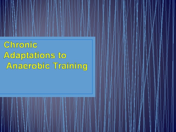 Chronic Adaptations to Anaerobic Training Chronic exercise provides