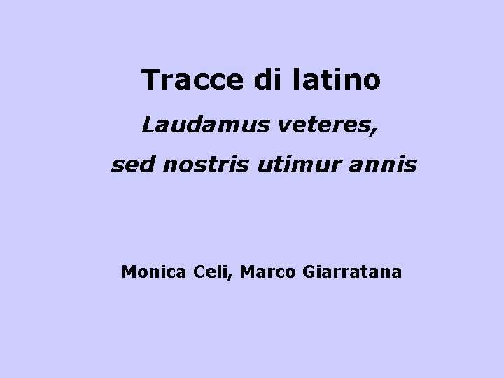Tracce di latino Laudamus veteres sed nostris utimur