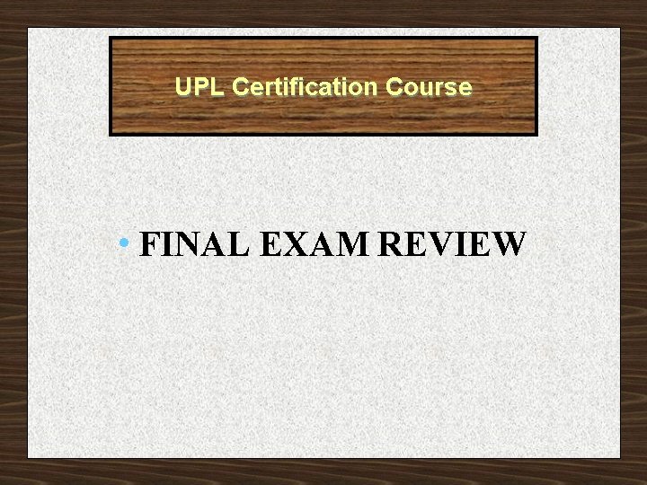 UPL Certification Course h FINAL EXAM REVIEW Review
