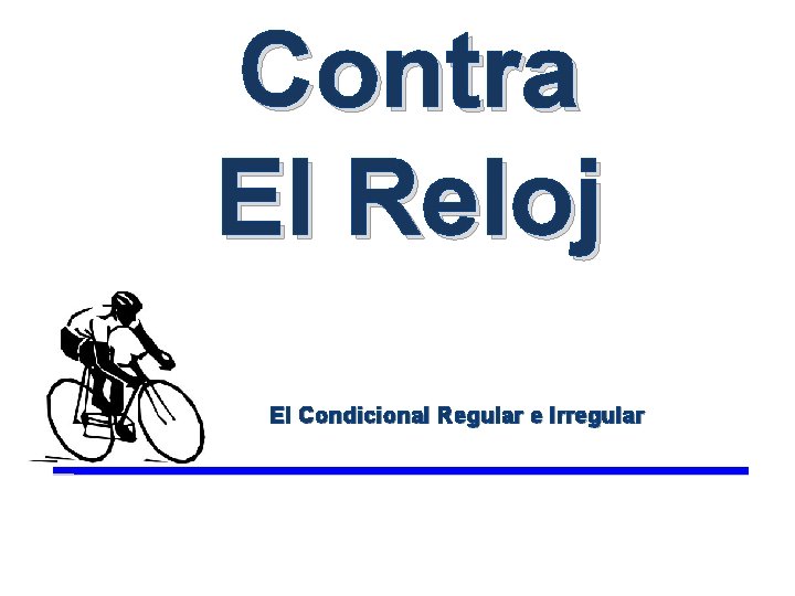 Contra El Reloj El Condicional Regular e Irregular
