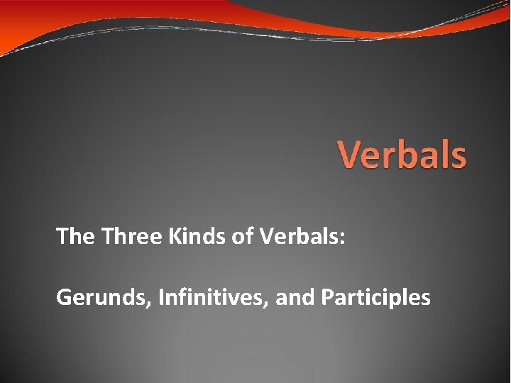 The Three Kinds of Verbals Gerunds Infinitives and