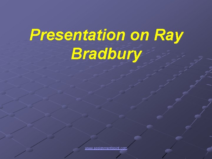Presentation on Ray Bradbury www assignmentpoint com A