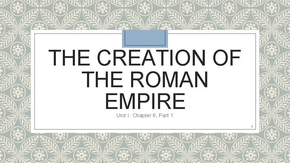 THE CREATION OF THE ROMAN EMPIRE Unit I