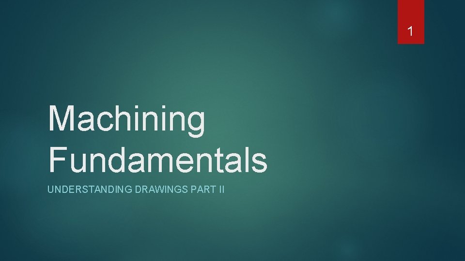 1 Machining Fundamentals UNDERSTANDING DRAWINGS PART II Geometric