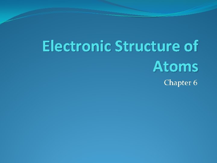 Electronic Structure of Atoms Chapter 6 Wave Nature