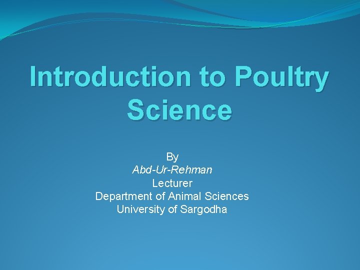 Introduction to Poultry Science By AbdUrRehman Lecturer Department