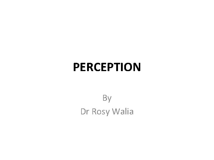 PERCEPTION By Dr Rosy Walia What Is Perception