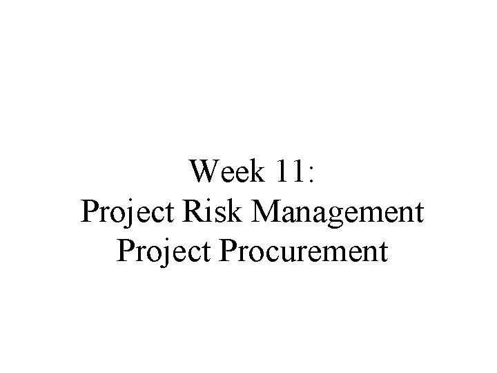 Week 11 Project Risk Management Project Procurement The