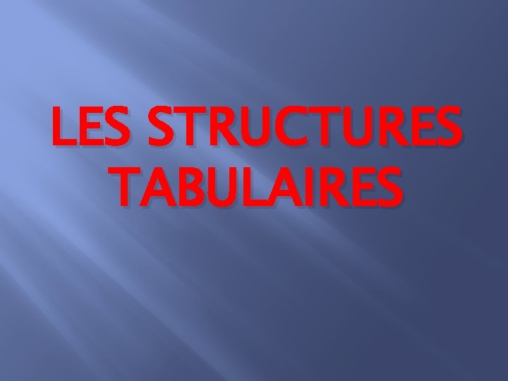 LES STRUCTURES TABULAIRES SOMMAIRE Introduction I Les structures