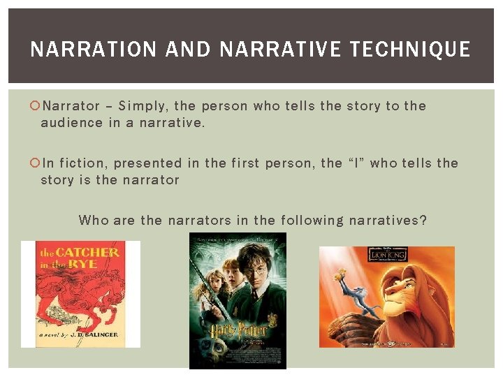 NARRATION AND NARRATIVE TECHNIQUE Narrator Simply the person