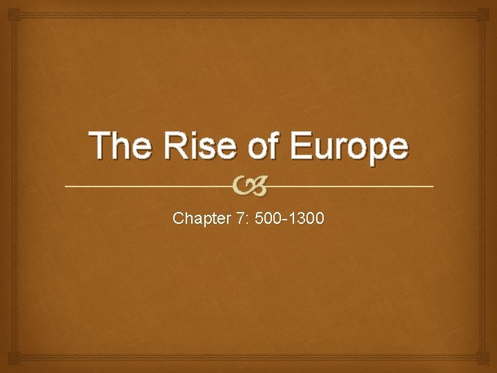 The Rise of Europe Chapter 7 500 1300