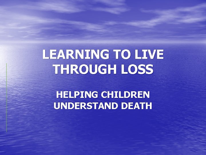 LEARNING TO LIVE THROUGH LOSS HELPING CHILDREN UNDERSTAND