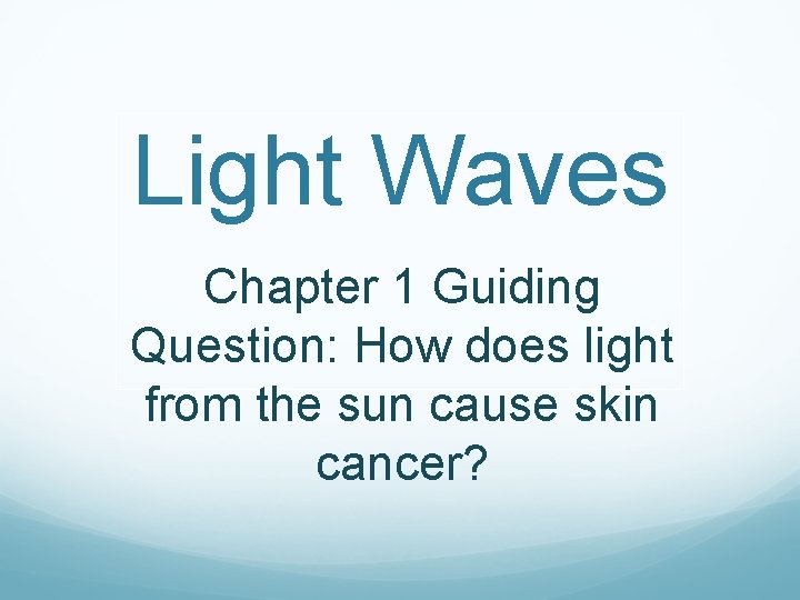 Light Waves Chapter 1 Guiding Question How does