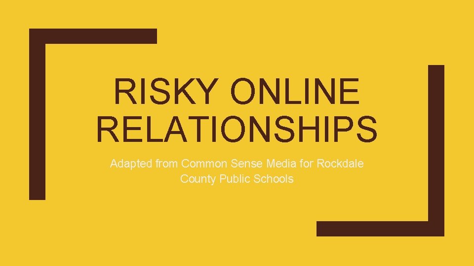 RISKY ONLINE RELATIONSHIPS Adapted from Common Sense Media