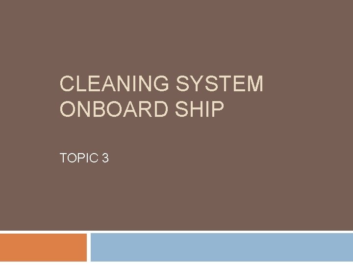 CLEANING SYSTEM ONBOARD SHIP TOPIC 3 INTRODUCTION TO