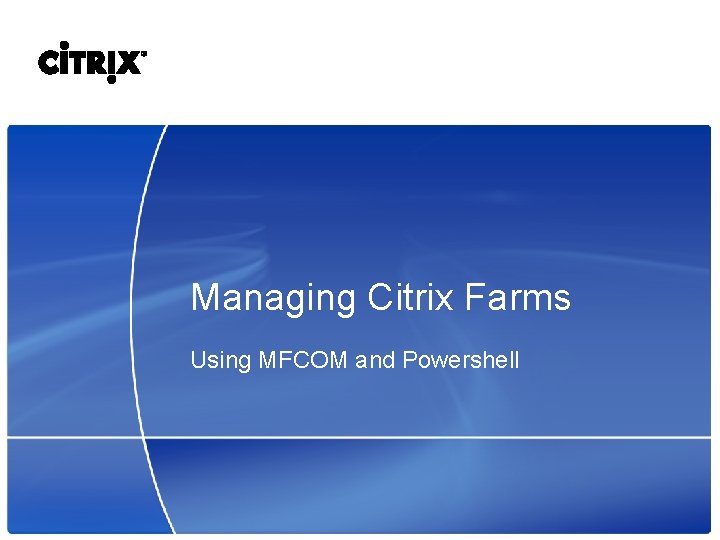 Managing Citrix Farms Using MFCOM and Powershell Introduction