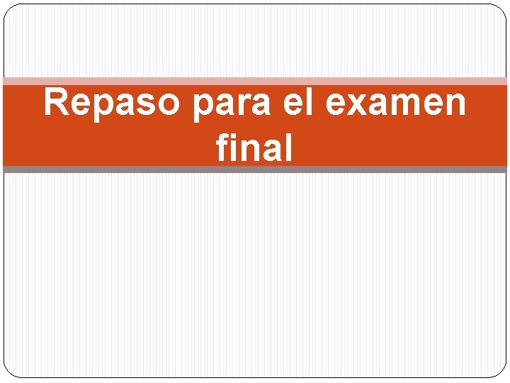 Repaso para el examen final Me alegra que