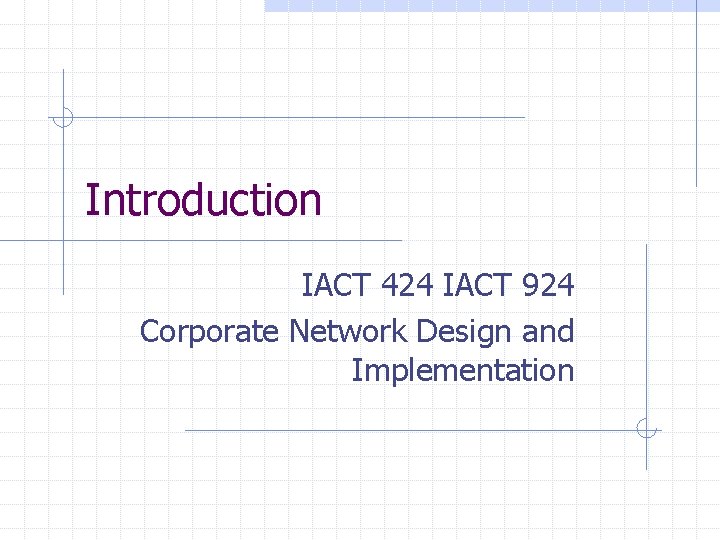Introduction IACT 424 IACT 924 Corporate Network Design