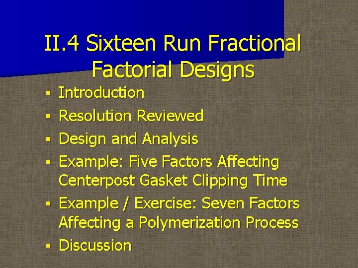 II 4 Sixteen Run Fractional Factorial Designs Introduction