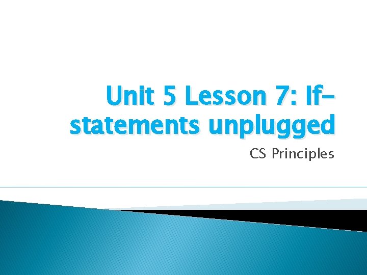 Unit 5 Lesson 7 Ifstatements unplugged CS Principles