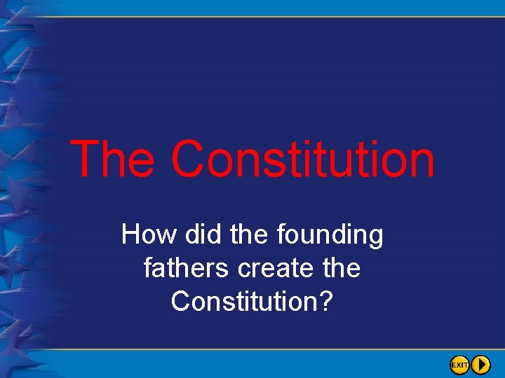 The Constitution How did the founding fathers create