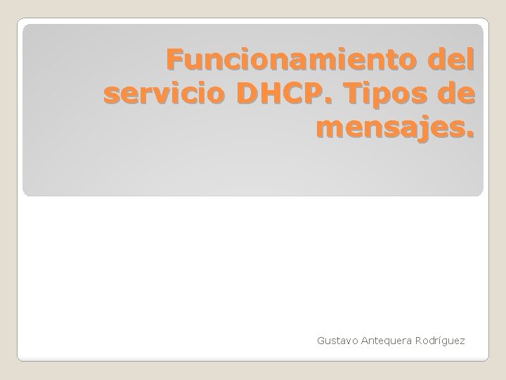 Funcionamiento del servicio DHCP Tipos de mensajes Gustavo