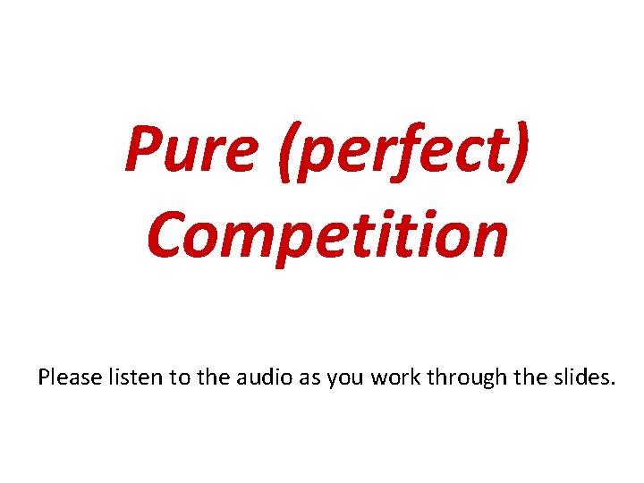 Pure perfect Competition Please listen to the audio