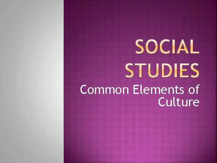 Common Elements of Culture Comparing cultures between different