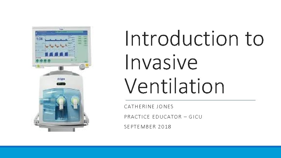 Introduction to Invasive Ventilation CATHERINE JONES PRACTICE EDUCATOR