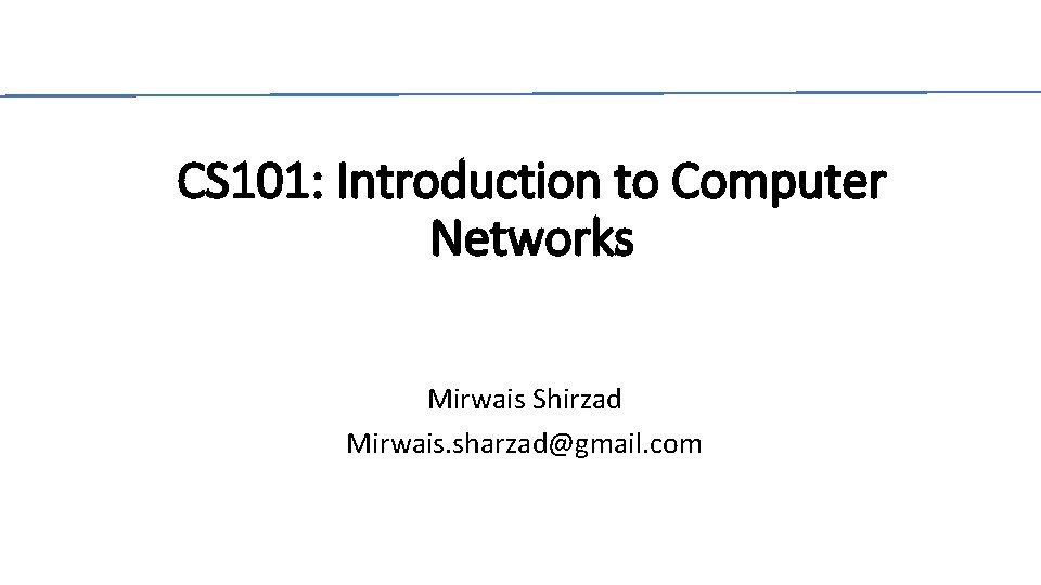 CS 101 Introduction to Computer Networks Mirwais Shirzad
